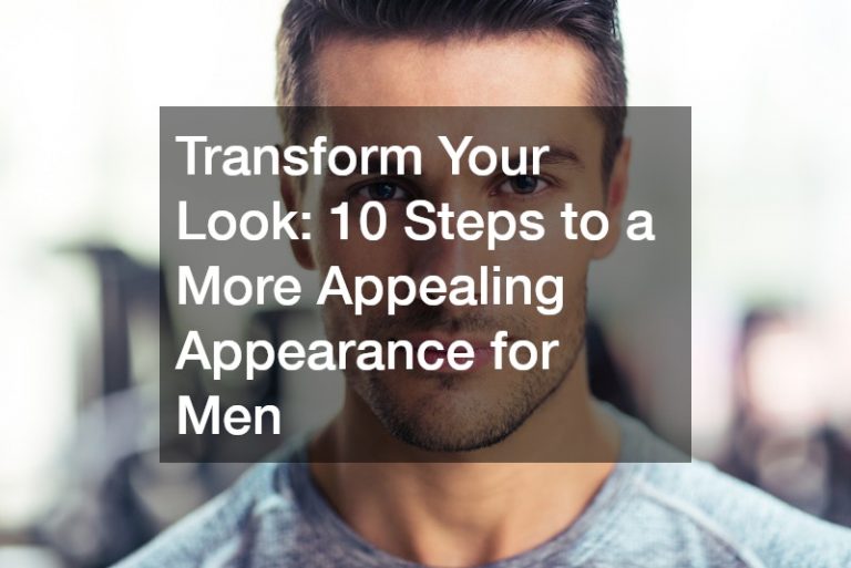 Transform Your Look 10 Steps to a More Appealing Appearance for Men ...
